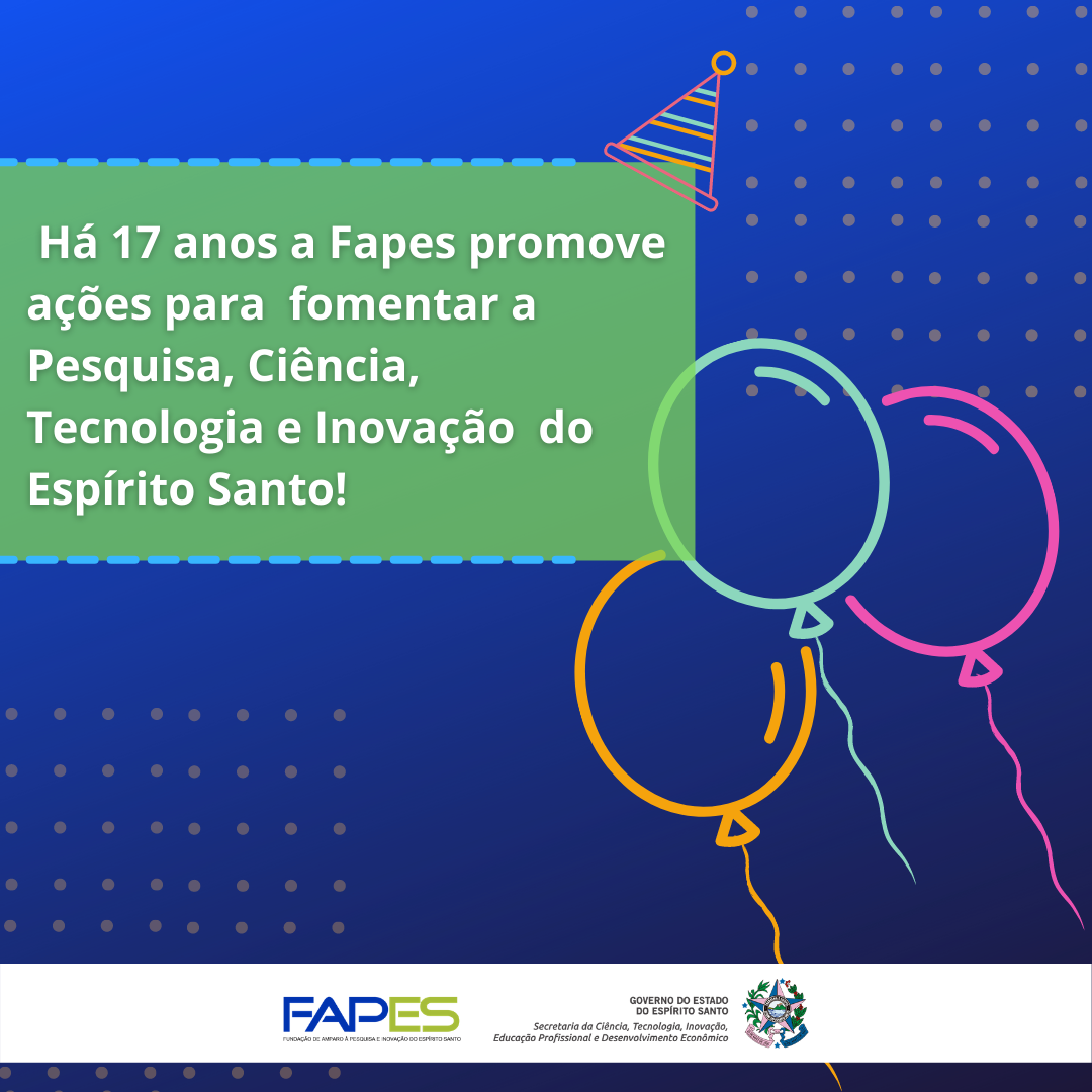 FAPES - Fapes completa 17 anos consolidando Pesquisa e Inovação do ...